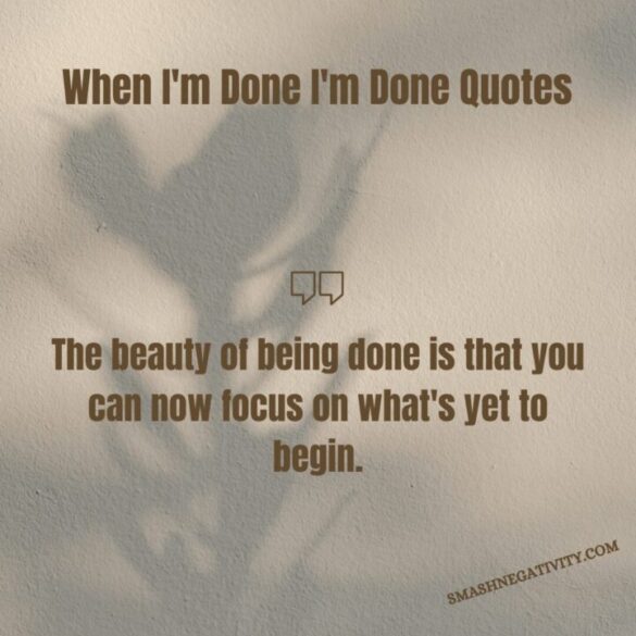 70+ When I'm Done I'm Done Quotes | Smash Negativity